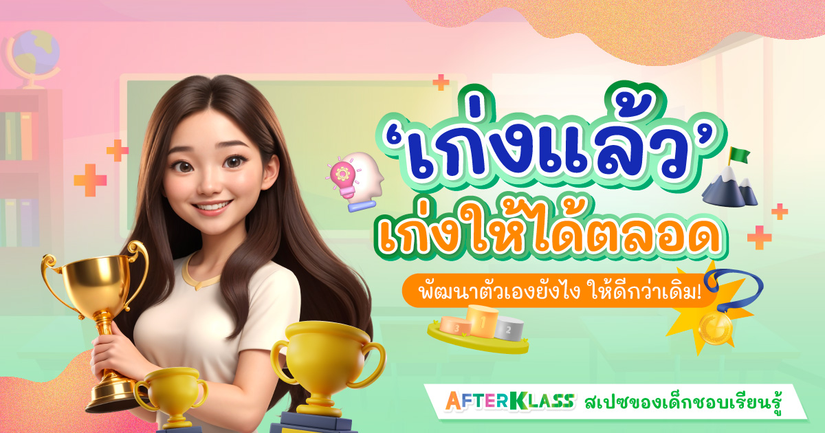 ‘เก่งแล้ว เก่งให้ได้ตลอด’ พัฒนาตัวเองยังไง ให้ดีกว่าเดิม! - AFTERKLASS เว็บให้ความรู้สำหรับวัยรุ่น