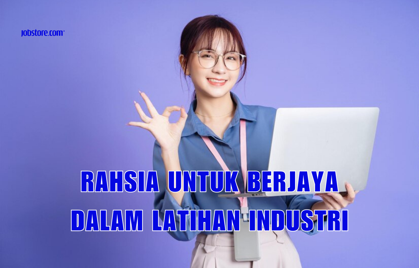 Rahsia Untuk Berjaya Dalam Latihan Industri - Jobstore Careers Blog - Malaysia's best career blog