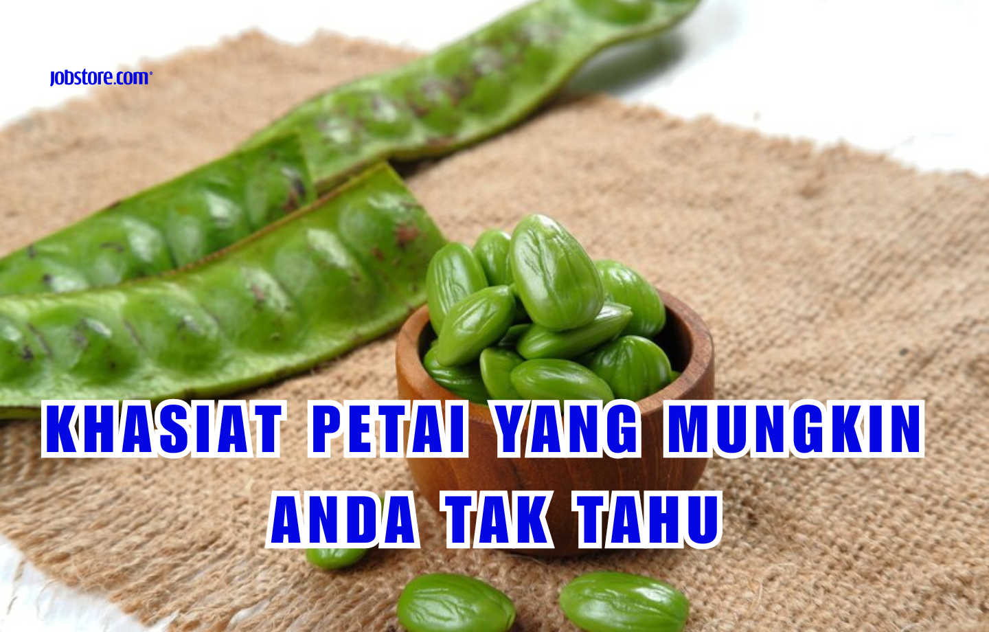Khasiat Petai Yang Mungkin Anda Tak Tahu - Jobstore Careers Blog ...