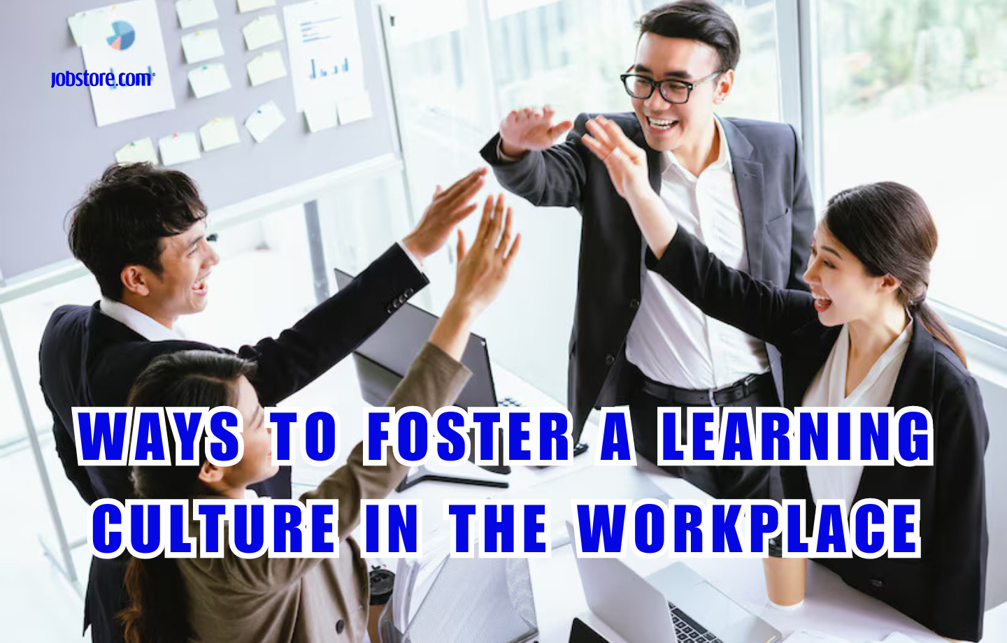 Ways To Foster A Learning Culture In The Workplace - Jobstore Careers ...