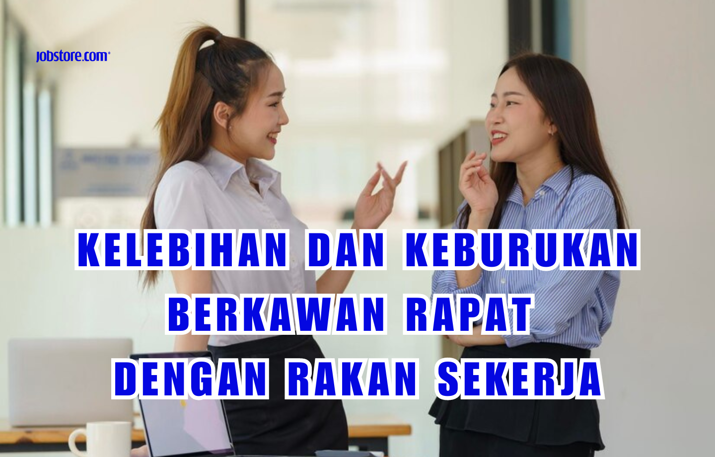Kelebihan Dan Keburukan Berkawan Rapat Dengan Rakan Sekerja - Jobstore Careers Blog - Malaysia's ...