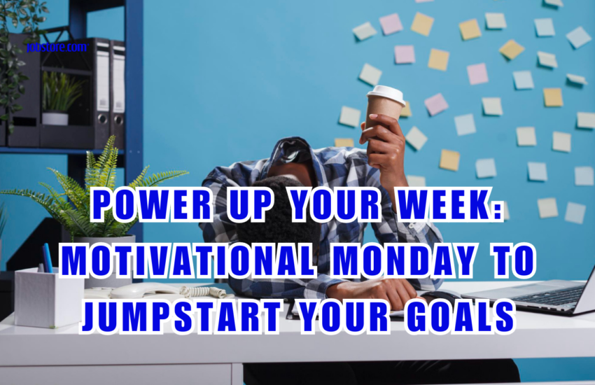 Power Up Your Week: Motivational Monday To Jumpstart Your Goals ...