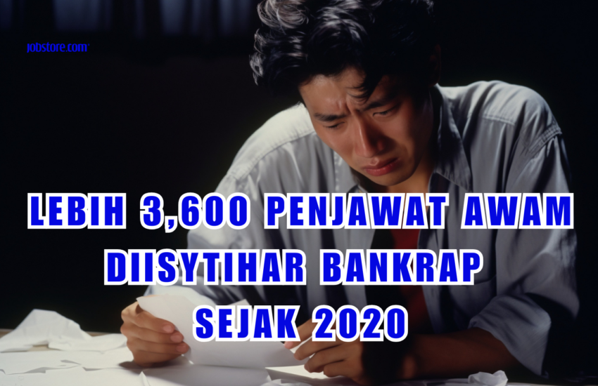 Lebih 3,600 Penjawat Awam Diisytihar Bankrap Sejak 2020 - Jobstore ...