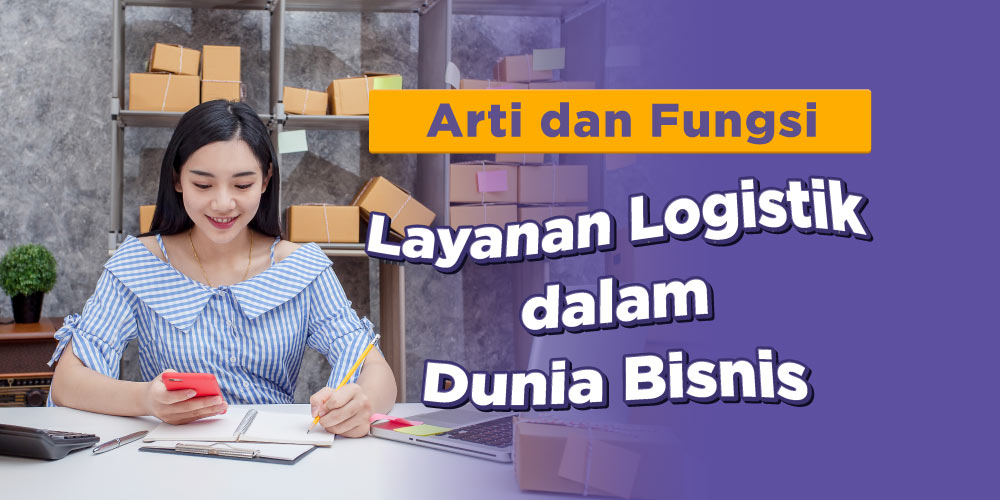 Arti dan Fungsi Layanan Logistik dalam Dunia Bisnis