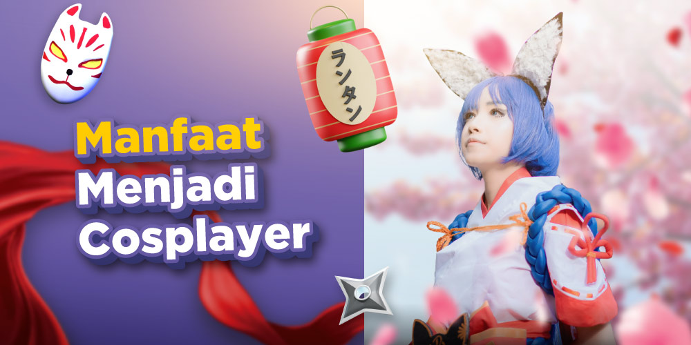 Minat dalam Dunia Cosplay? Ini Dia Serunya Menjadi Cosplayer!