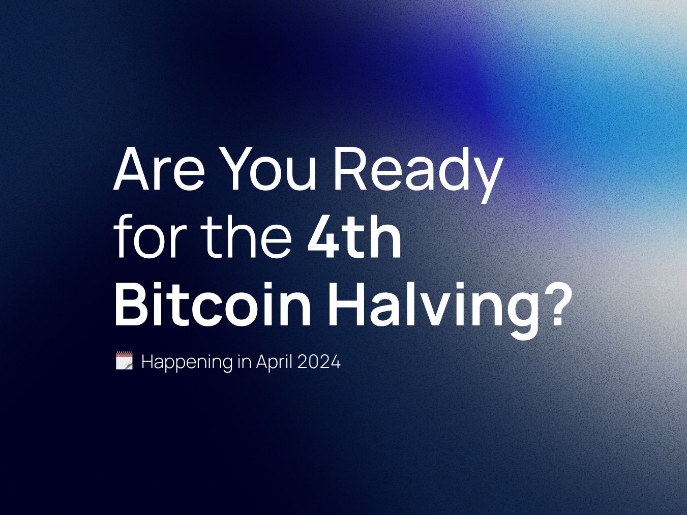 Are You Ready for the 4th Bitcoin Halving? Are You Ready for the 4th Bitcoin Halving?