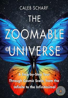 The Zoomable Universe: A Step-by-Step Tour Through Cosmic Scale, from ...
