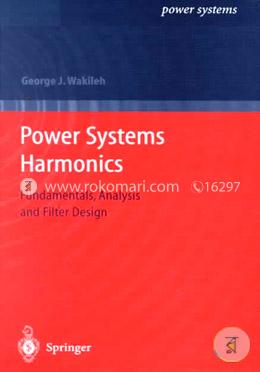 Power Systems Harmonics: Fundamentals, Analysis and Filter Design: George J. Wakileh | Rokomari.com