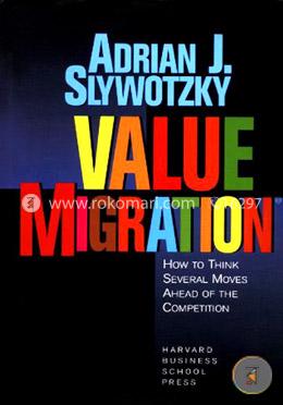 Value Migration: How to Think Several Moves Ahead of the Competition ...