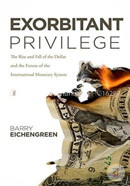 Exorbitant Privilege: The Rise and Fall of the Dollar and the Future of ...