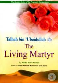 The Living Martyr: Talhah Bin Ubaidullah: Abdul Basit Ahmad | Rokomari.com