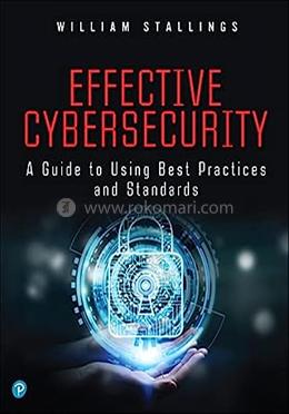 Effective Cybersecurity: A Guide to Using Best Practices and Standards ...