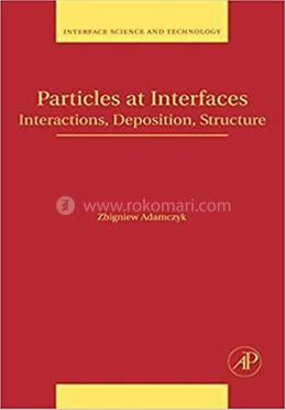 Particles at Interfaces: Interactions, Deposition, Structure: Zbigniew Adamczyk | Rokomari.com