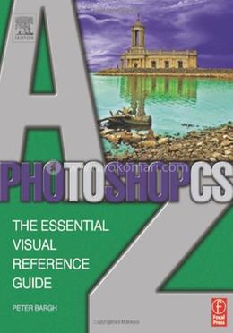 Photoshop CS A-Z: The essential visual reference guide: Peter Bargh ...