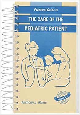 Practical Guide To The Care Of The Pediatric Patient: Anthony J. Alario ...