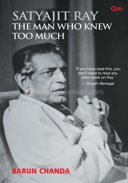 Satyajit Ray : The Man Who Knew Too Much: Barun Chanda | Rokomari.com