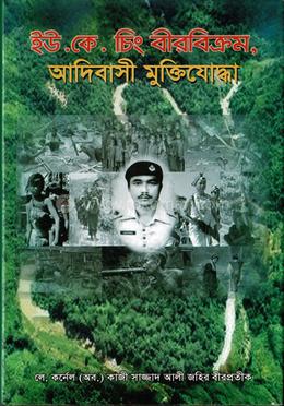 ইউ. কে. চিং বীর বিক্রম, আদিবাসী মুক্তিযুদ্ধা : লেঃ কর্নেল (অব:) কাজী ...